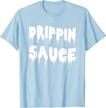 Amazon.com: Drippin Sauce T Shirt For Hip Hop Lovers Rap Dripping Tee ...
