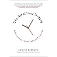 The Art of Slow Writing: Reflections on Time, Craft, and Creativity ...