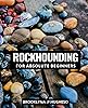 Rockhounding For Absolute Beginners: A Comprehensive Guide to Finding, Identifying, and ...