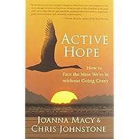 Active Hope: How to Face the Mess We're in without Going Crazy: Macy ...