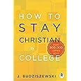 How to Stay Christian in College: Budziszewski, J.: 9781612915494 ...