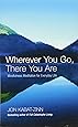 Wherever You Go, There You Are: Mindfulness meditation for everyday ...