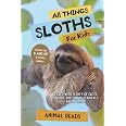All Things Sloths For Kids: Filled With Plenty of Facts, Photos, and ...