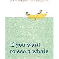 If You Want to See a Whale: Fogliano, Julie, Stead, Erin E ...