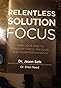 Relentless Solution Focus: Train Your Mind to Conquer Stress, Pressure ...