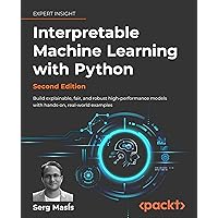 Interpretable Machine Learning with Python: Build explainable, fair, and robust high-performance ...