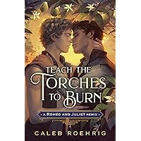 Amazon.com: Teach the Torches to Burn: A Romeo & Juliet Remix (Remixed Classics Book 7) eBook ...