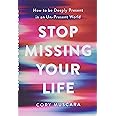 Stop Missing Your Life: How to be Deeply Present in an Un-Present World ...