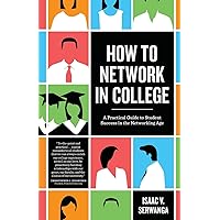 Amazon.com: How to Network in College: A practical guide to student ...