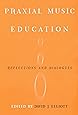 Praxial Music Education: Reflections and Dialogues: Elliot, David J ...