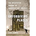Unforgiving Places: The Unexpected Origins of American Gun Violence ...
