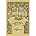 Roberts' Illustrated Millwork Catalog: A Sourcebook of Turn-of-the ...
