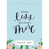 When Less Becomes More: Making Space for Slow, Simple, and Good: Ley ...