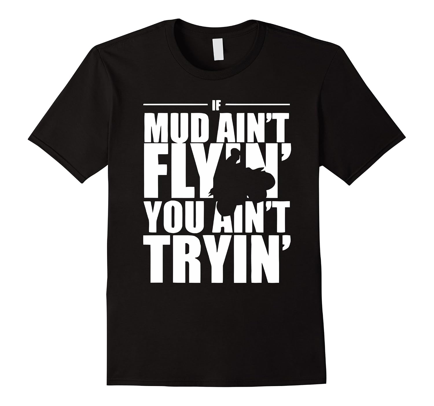 Funny Mudding Shirt – Mud Ain’t Flyin’ You Ain’t Tryin’-BN – Banazatee