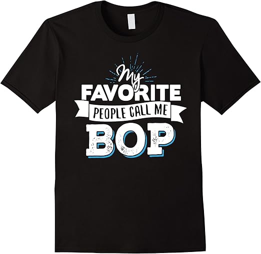 Amazon.com: Bop T-Shirt - My Favorite People Call Me Bop!: Clothing