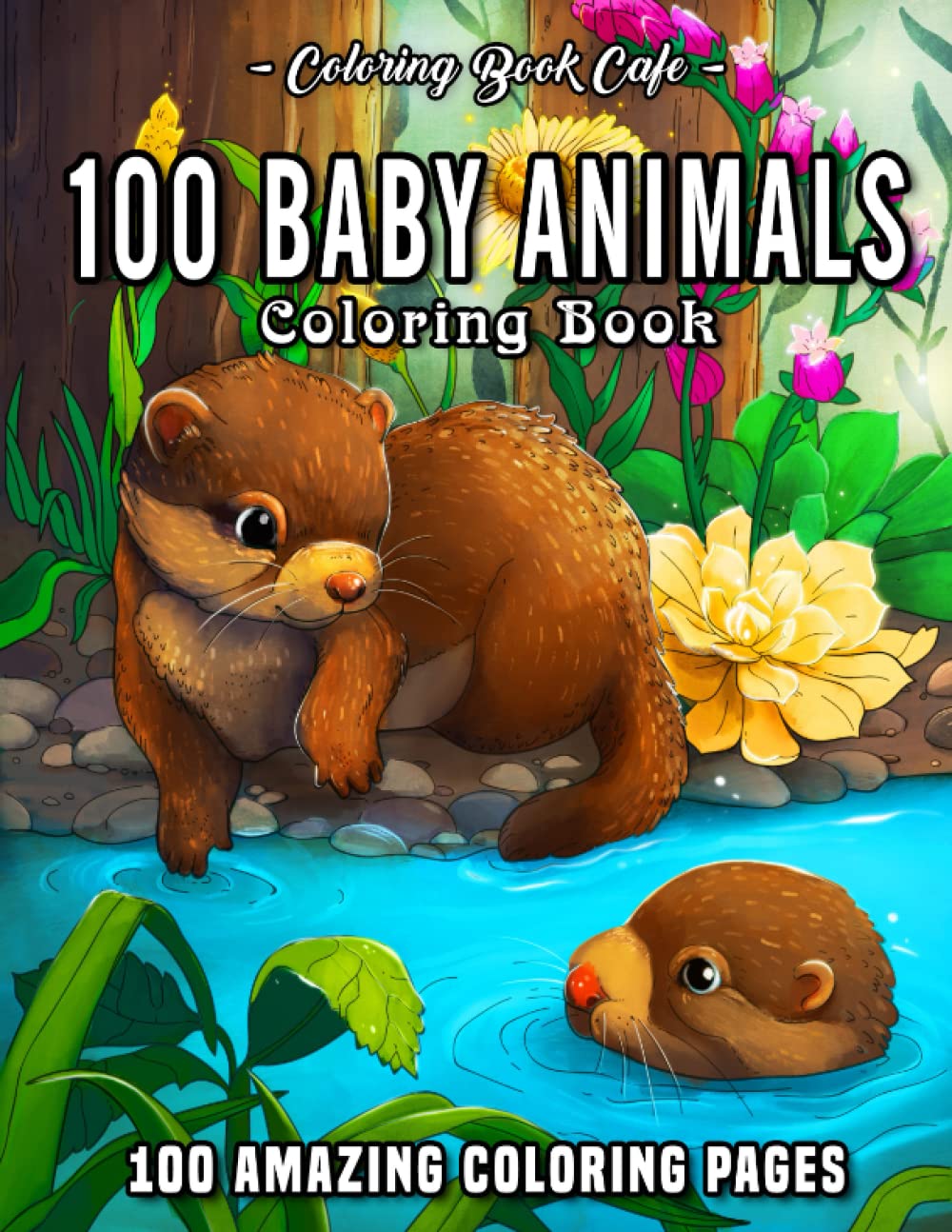 100 Baby Animals: A Coloring Book Featuring 100 Incredibly Cute and ...