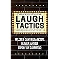 Laugh Tactics: Master Conversational Humor and Be Funny On Command ...