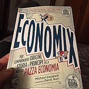 Economix. Per comprendere origini, storia e principi della nostra pazza ...