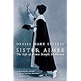 Sister Aimee: The Life of Aimee Semple McPherson: Epstein, Daniel Mark ...