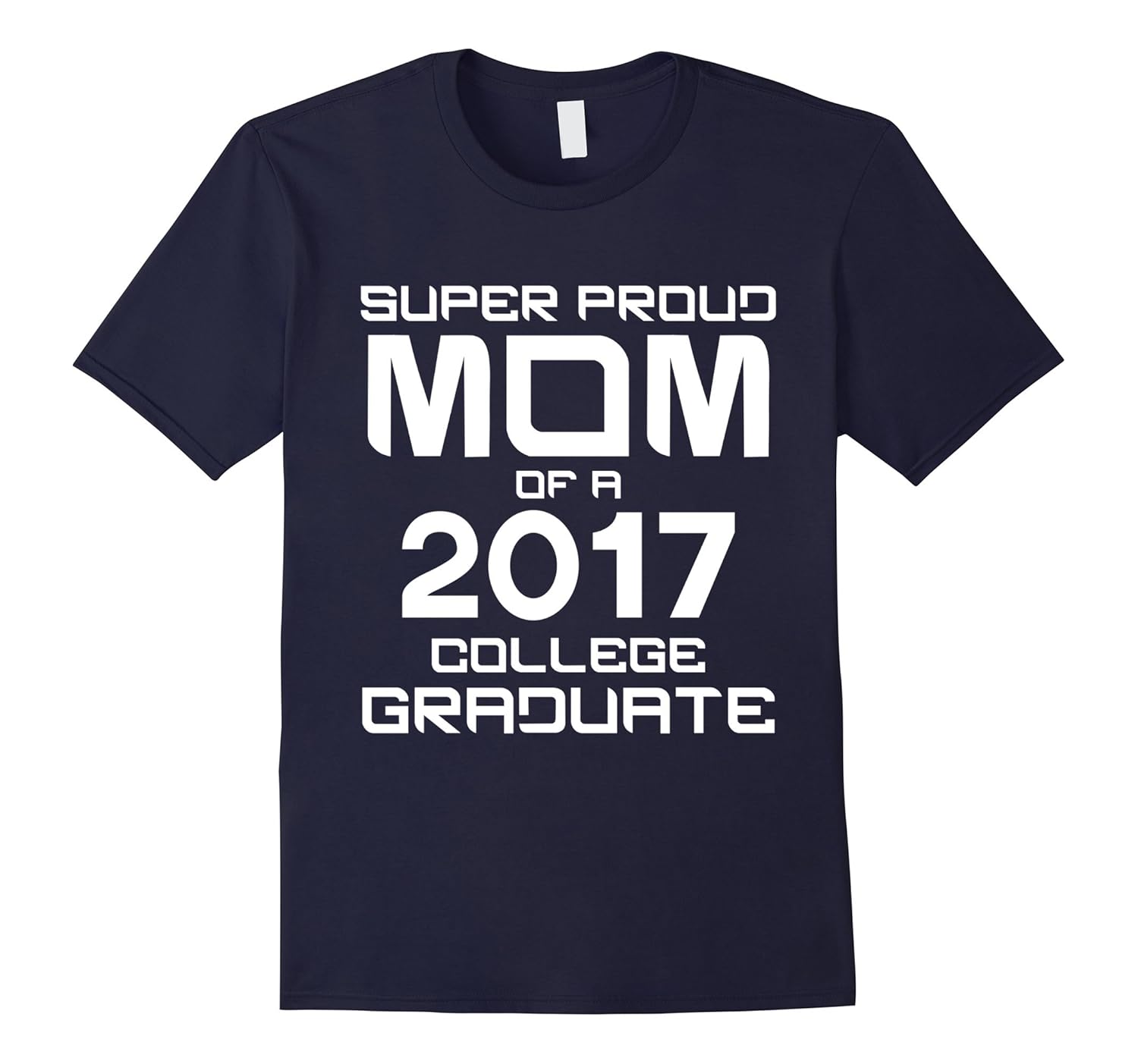 Super Proud Mom of A 2017 College Graduate T-Shirt Gift-4LVS