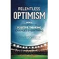 Relentless Optimism: How a Commitment to Positive Thinking Changes ...