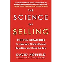 The Science of Selling: Proven Strategies to Make Your Pitch, Influence ...