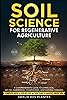Soil Science For Regenerative Agriculture: A Comprehensive Guide To ...
