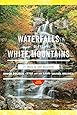 Waterfalls of the White Mountains: 30 Hikes to 100 Waterfalls: Bruce R ...