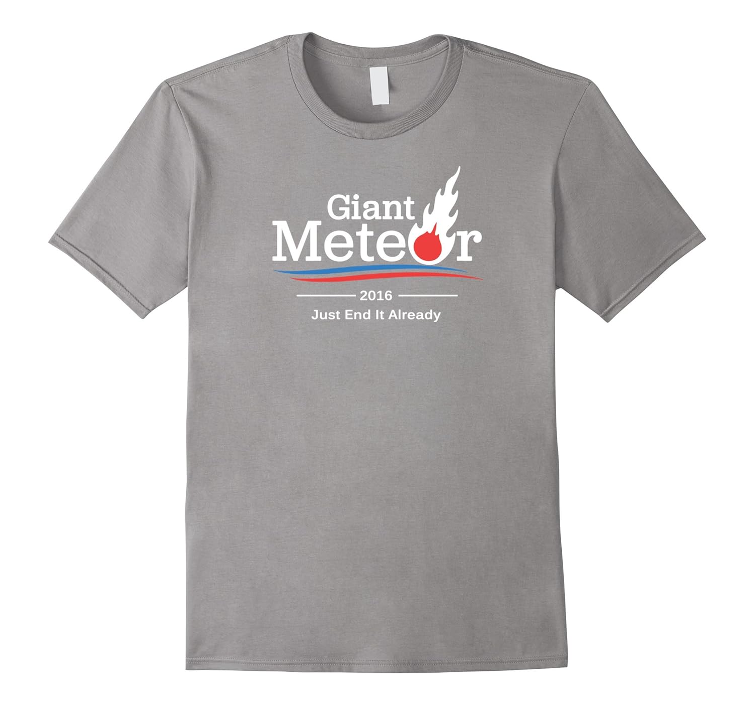 Giant Meteor 2016 Just end it Already – For President Tshirt-RT ...
