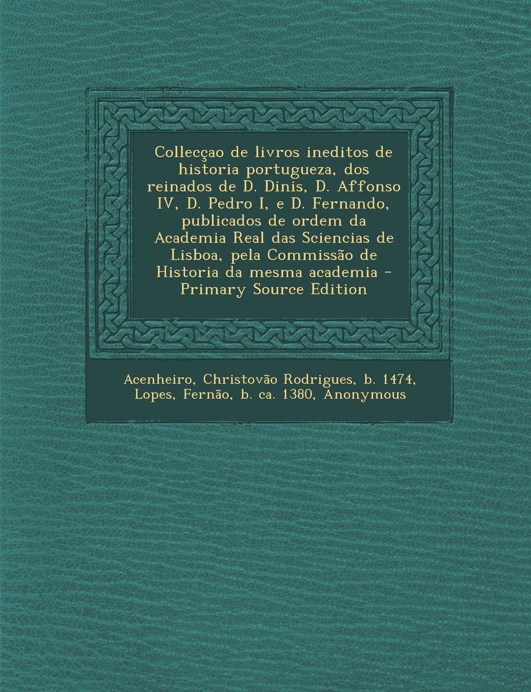 Colleccao de Livros Ineditos de Historia Portugueza, DOS Reinados de D ...