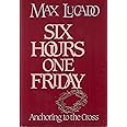 Six Hours One Friday: Anchoring to the Cross (Chronicles of the Cross ...