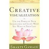 Creative Visualization: Use the Power of Your Imagination to Create ...
