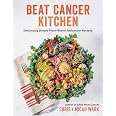Beat Cancer Kitchen: Deliciously Simple Plant-Based Anticancer Recipes ...