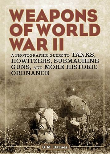 Weapons of World War II: A Photographic Guide to Tanks, Howitzers ...