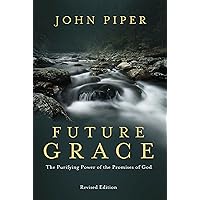 Future Grace, Revised Edition: The Purifying Power of the Promises of ...