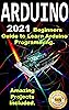 Arduino: 2021 Beginners Guide to Learn Arduino Programming. Amazing ...