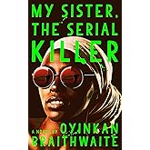 My Sister, the Serial Killer: A Novel: Braithwaite, Oyinkan ...