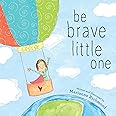Be Brave Little One: An Inspiring Book About Courage For Babies, Baby ...