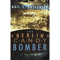 The Berlin Candy Bomber: Gail S. Halvorsen, Halvorsen, Gail S ...
