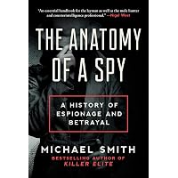The Anatomy of a Spy: A History of Espionage and Betrayal: Smith ...