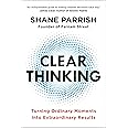 Clear Thinking: Turning Ordinary Moments into Extraordinary Results ...
