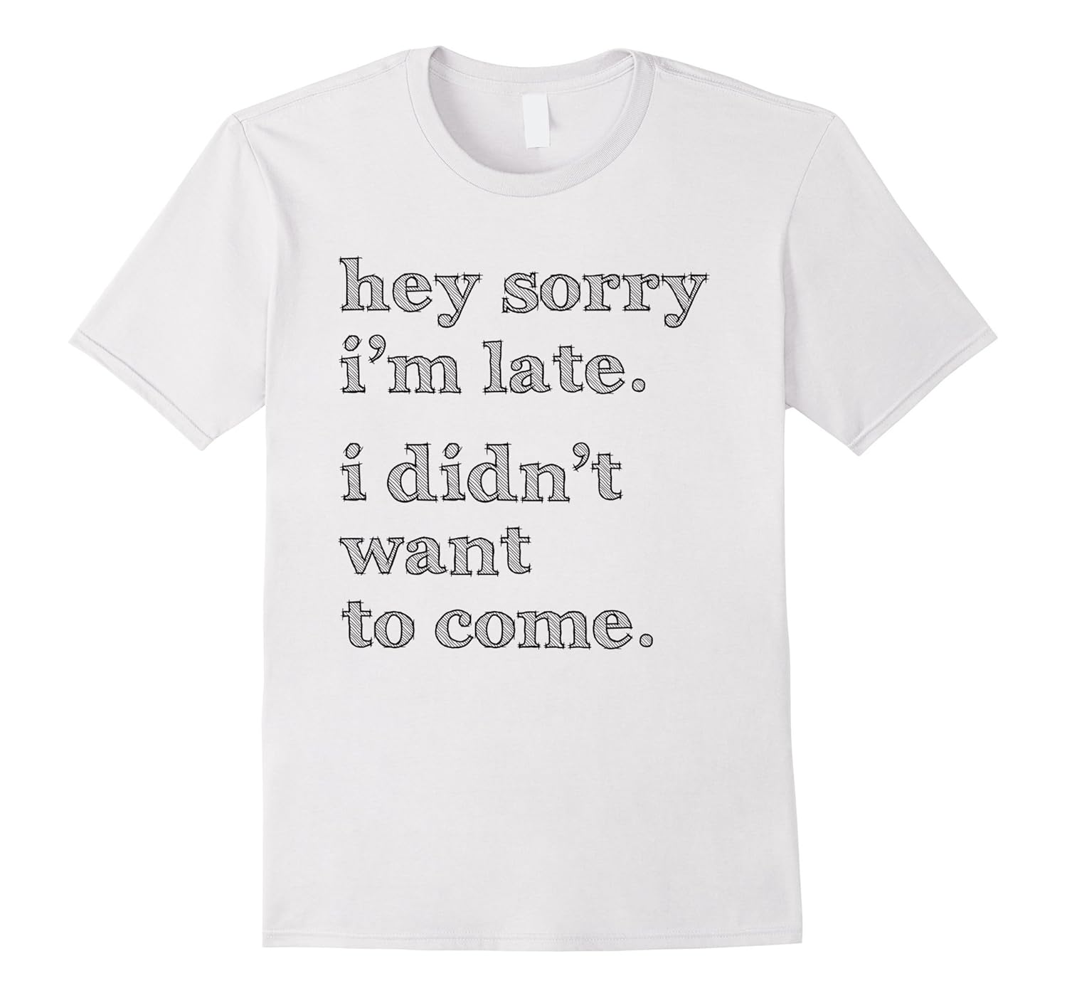 Hey Sorry Im Late I Didnt Want To Come Humor Funny Shirt-Art – Artvinatee