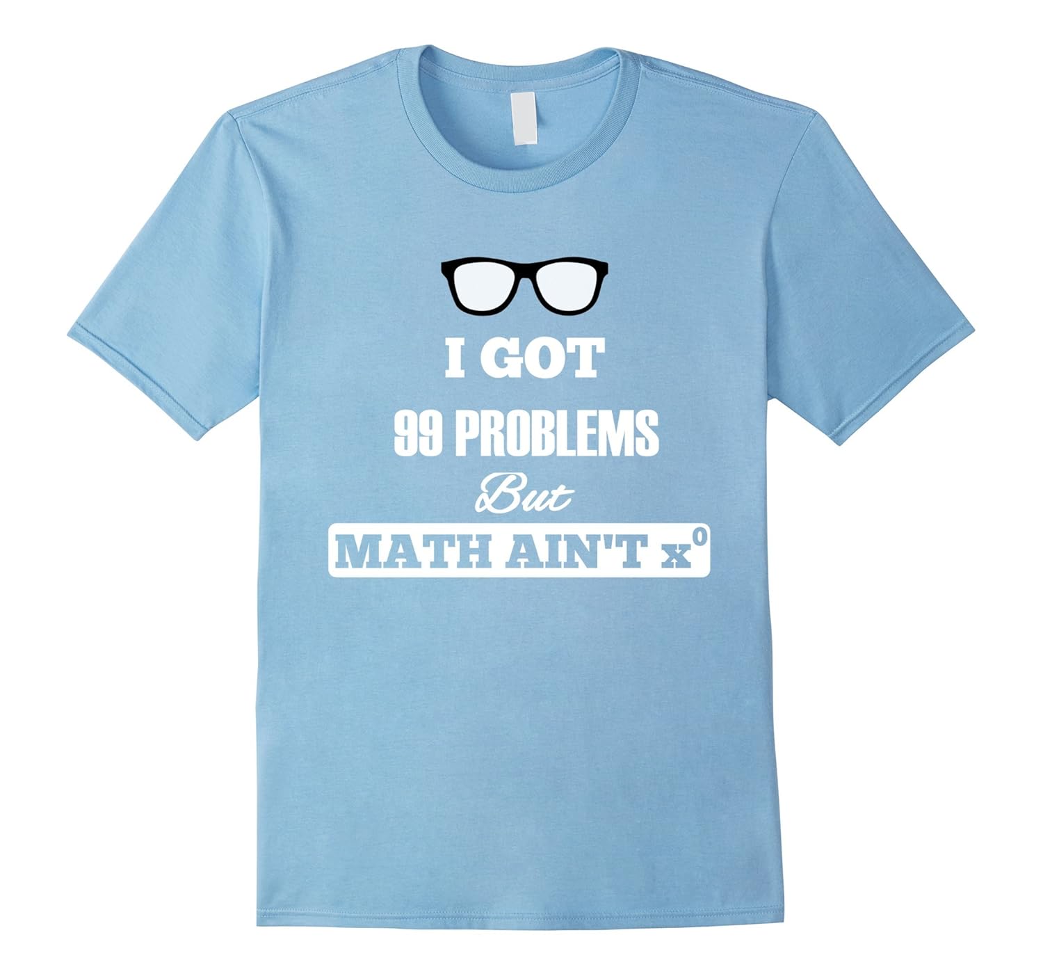 I Got 99 Problems But Math Ain t 1 Funny T Shirt Nerd Math Art i-got-99-problems-but-math-ain-t-1-funny-t-shirt-nerd-math-art