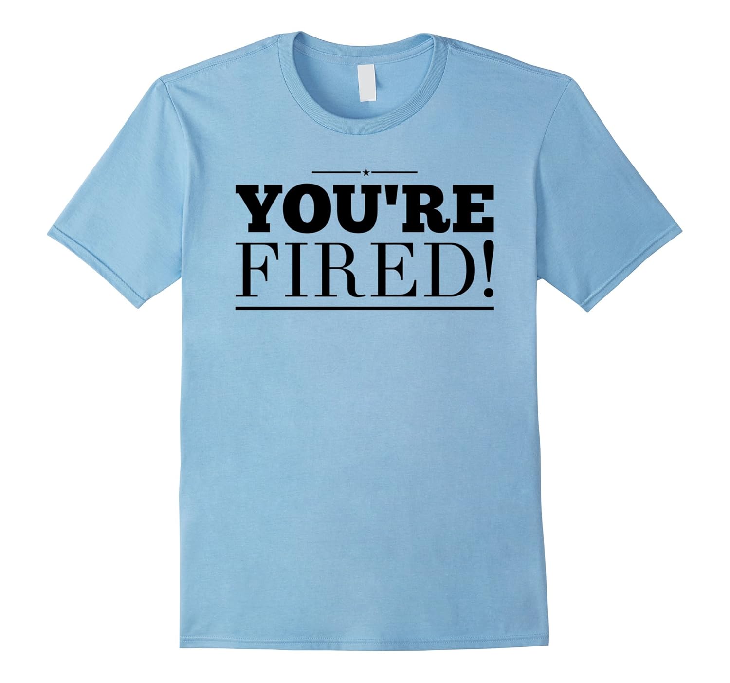 You Are Youre Fired Funny T-shirt Men Women Kids Lost Job-TJ – theteejob