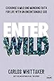 Enter Wild: Exchange a Mild and Mundane Faith for Life with an ...