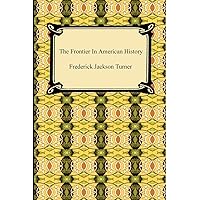 The Significance of the Frontier in American History: Turner, Frederick ...
