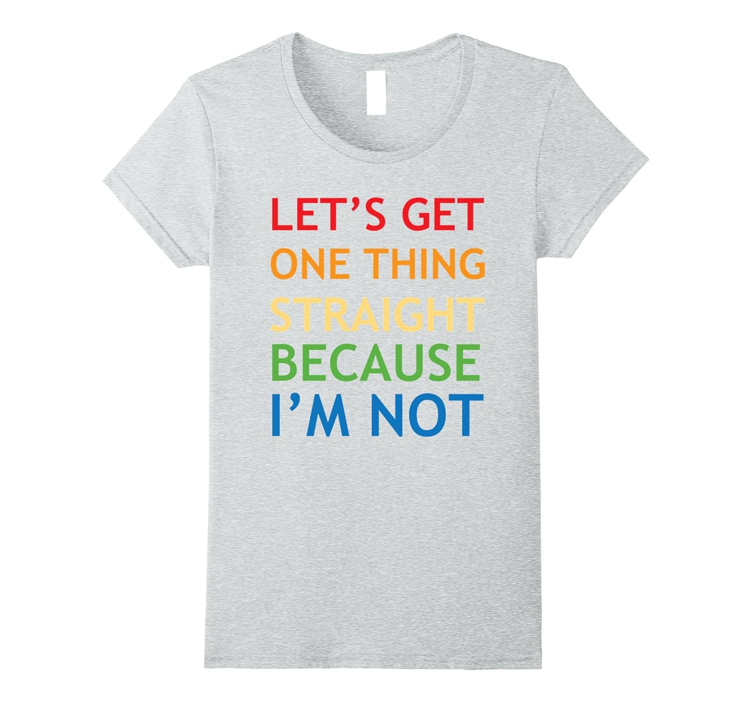 Let’s Get Something Straight because I’m Not T-Shirt-4LVS – 4loveshirt