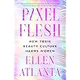 Pixel Flesh: How Toxic Beauty Culture Harms Women: Atlanta, Ellen ...