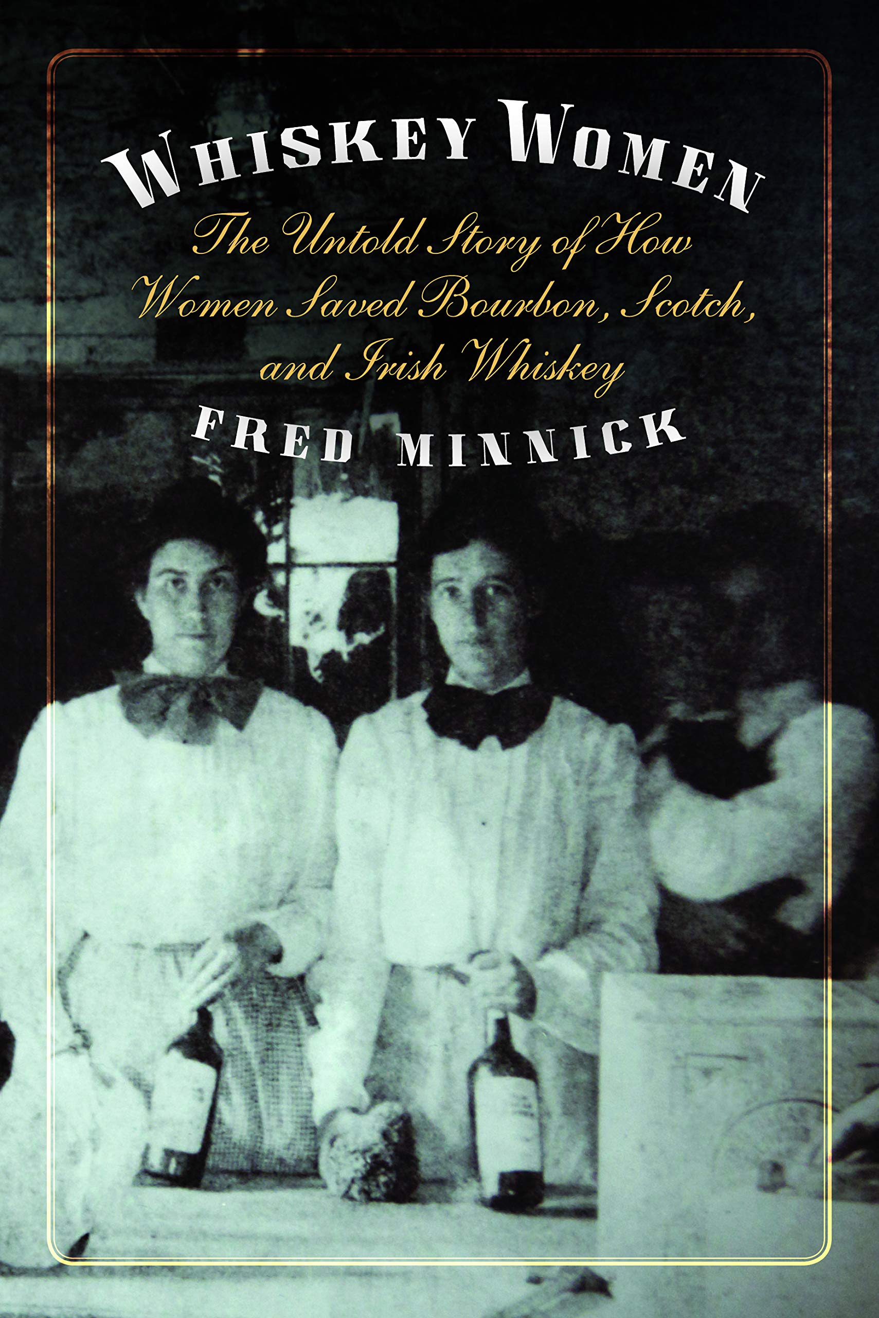 Whiskey Women: The Untold Story of How Women Saved Bourbon, Scotch, and ...