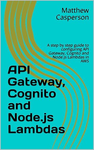 Api Gateway Cognito And Nodejs Lambdas A Step By Step Guide To Configuring Api Gateway